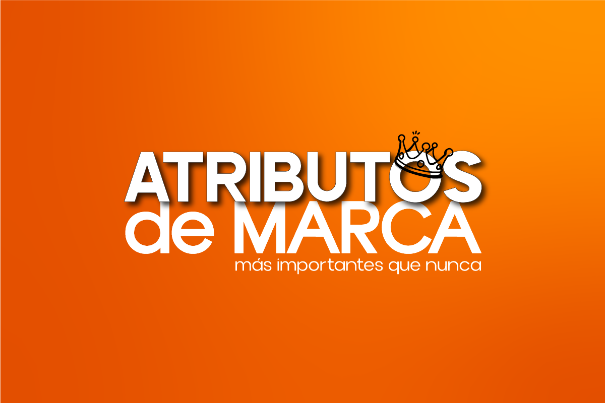 ¿POR QUÉ LOS ATRIBUTOS DE MARCA SON MÁS IMPORTANTES QUE NUNCA? - UNIDAD ...